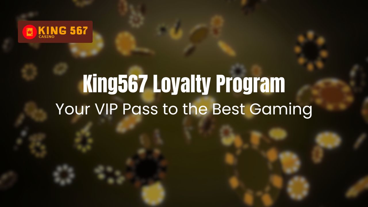 King567 Loyalty Program: Your VIP Pass to the Best Gaming